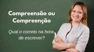 Compreensão ou compreenção: qual o correto? - Como se escreve